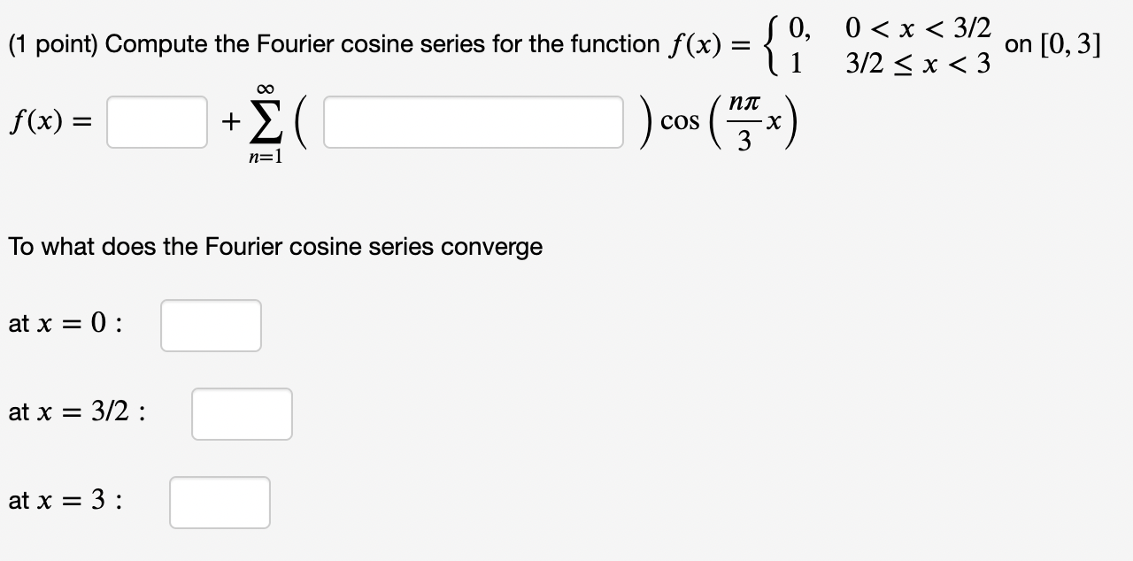 Solved (1 point) Compute the Fourier cosine series for the | Chegg.com Solved (1 point) Compute the Fourier cosine series for the | Chegg.com