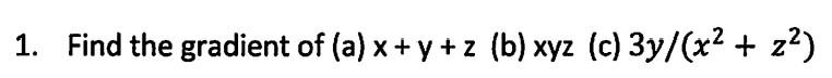 Solved 1. Find the gradient of (a) x+y+z (b) xyz (c) | Chegg.com