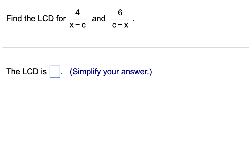 Solved Find the LCD for x−c4 and c−x6 The LCD is (Simplify | Chegg.com