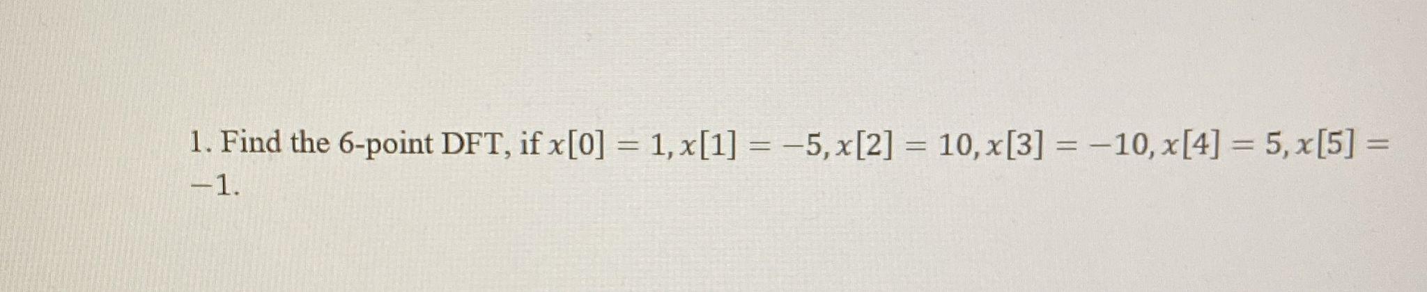Solved = 1. Find the 6-point DFT, if x[0] = 1, x[1] = | Chegg.com