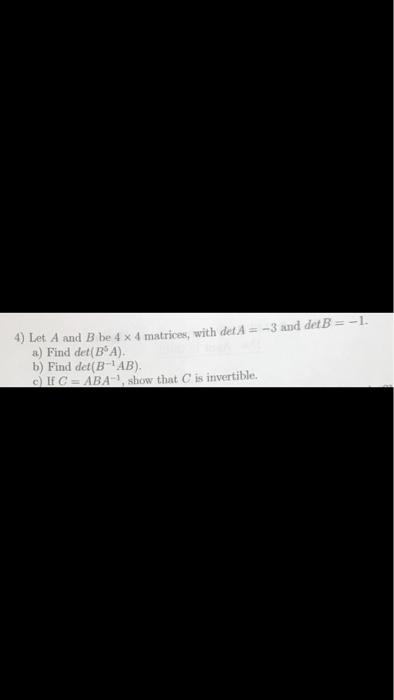 Solved 4) Let A and B be 4 x 4 matrices, with detA- -3 and | Chegg.com