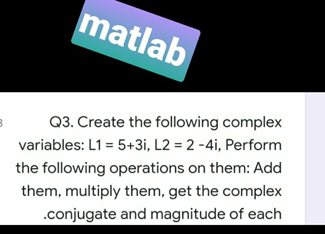 Solved matlab 3 Q3. Create the following complex variables: | Chegg.com