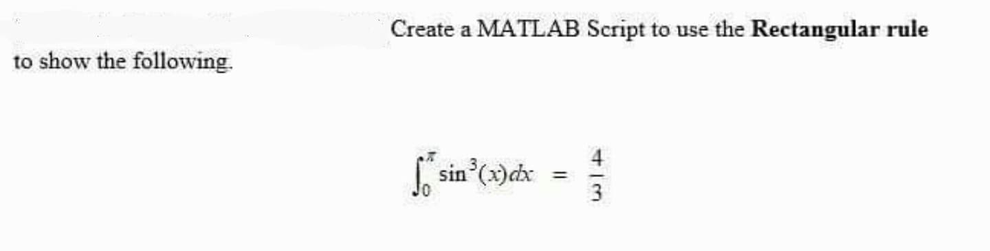 Solved Create a MATLAB Script to use the Rectangular rule to | Chegg.com