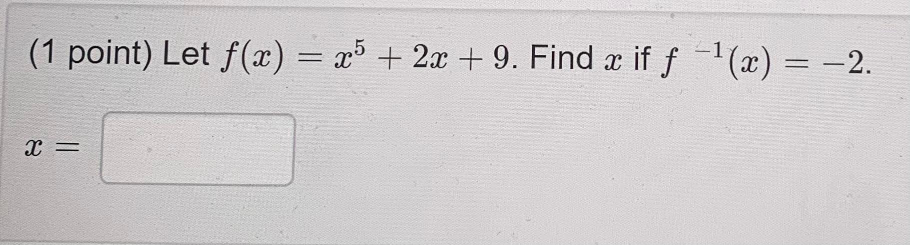 Solved (1 point) Let f(x) = x5 + 2x + 9. Find x if f¹(x) = | Chegg.com