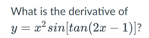 Solved What is the derivative ofy=x2sin[tan(2x-1)]? | Chegg.com
