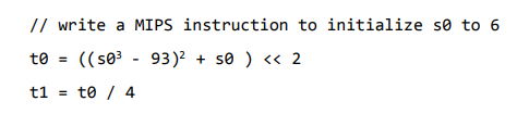 Solved // write a MIPS instruction to initialize s0 to 6 | Chegg.com