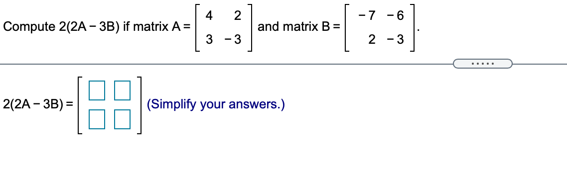 Solved 4 2 -7 -6 Compute 2(2A – 3B) if matrix A= ci N and | Chegg.com