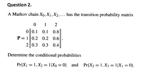 Solved Question 2. A Markov chain Xo, X1, X2, ... has the | Chegg.com
