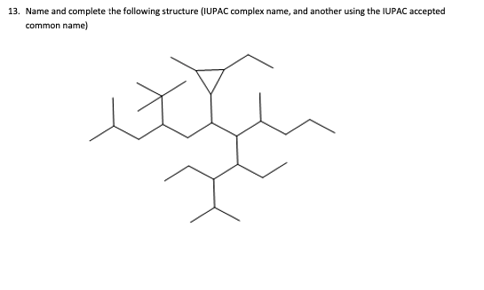 Solved 13. Name and complete the following structure (IUPAC | Chegg.com