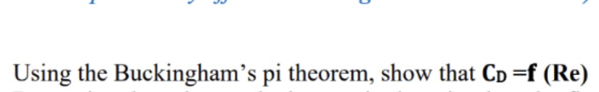 Solved Using the Buckingham's pi theorem, show that CD=f(Re) | Chegg.com