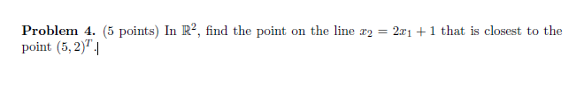 Solved Problem 4. (5 points) In R2, find the point on the | Chegg.com