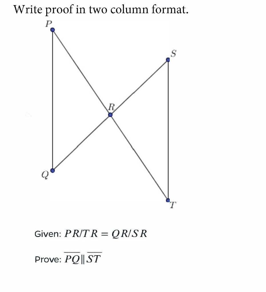 Solved Write proof in two column format. Given: PR/TR=QR/SR | Chegg.com