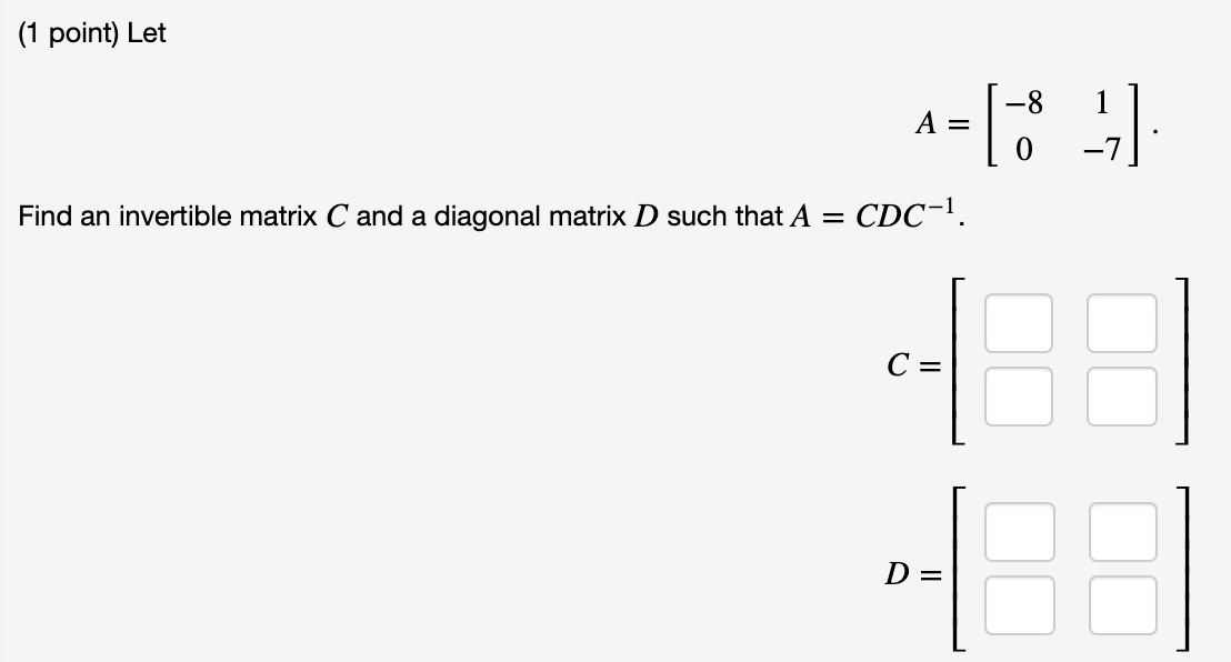 Solved (1 point) Let A- [8] Find an invertible matrix C | Chegg.com