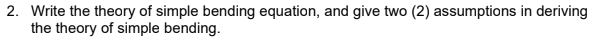 Solved 2. Write the theory of simple bending equation, and | Chegg.com