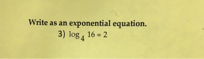 Solved Write as an exponential equation. log_4 16 = 2 | Chegg.com