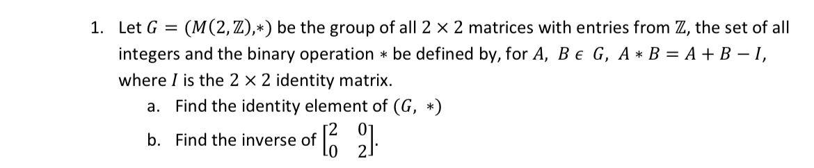Solved 1. Let G=(M(2,Z),∗) be the group of all 2×2 matrices | Chegg.com