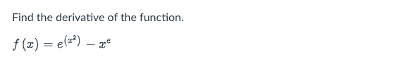 Solved Find the derivative of the function. f(x)=e(x2)−xe | Chegg.com