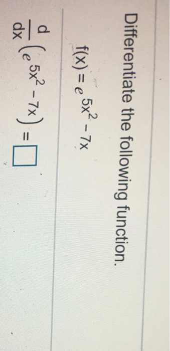 Solved Differentiate the following function. (x) - e 5x2 -7x | Chegg.com