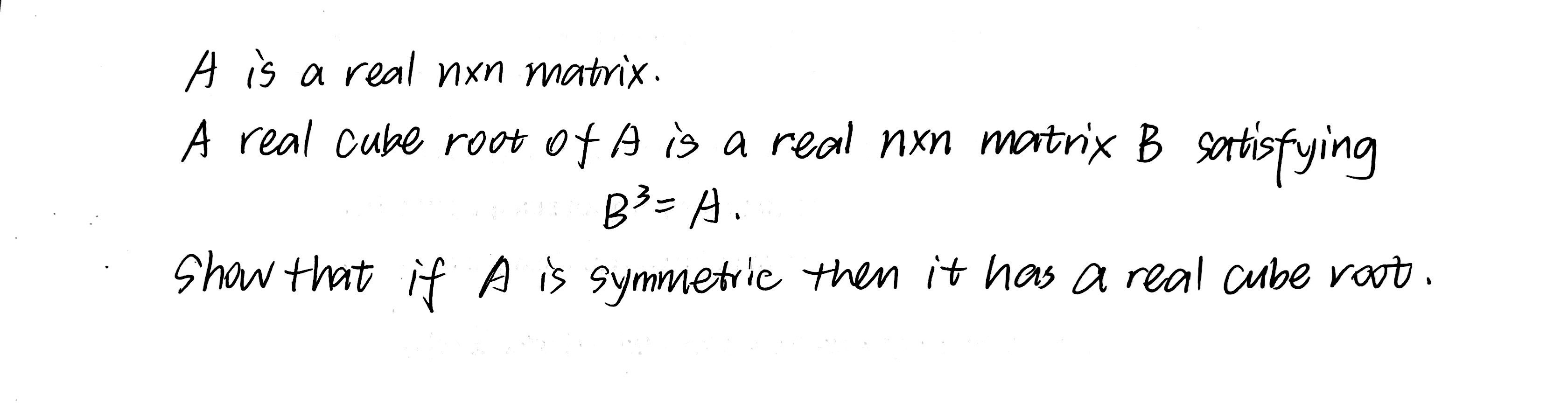 Solved A is a real nxn matrix A real cube root of A is a | Chegg.com