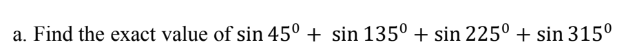 Solved a. Find the exact value of sin 45° + sin 135° + sin | Chegg.com