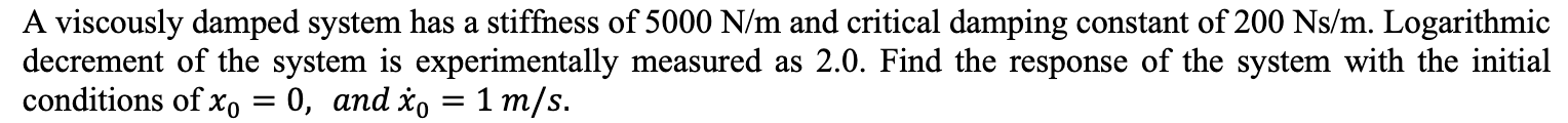 Solved A viscously damped system has a stiffness of 5000 N/m | Chegg.com