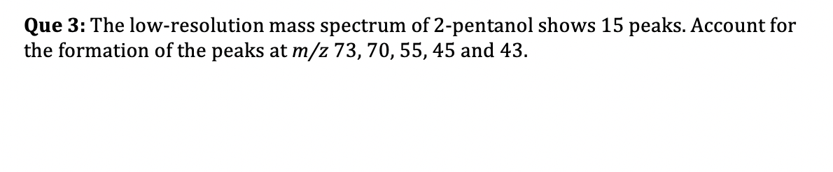 Solved Que 3: The low-resolution mass spectrum of 2-pentanol | Chegg.com