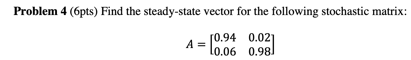 Solved Problem 4 (6pts) Find the steady-state vector for the | Chegg.com