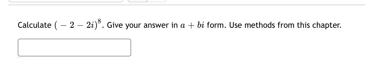 Solved Calculate (−2−2i)8. Give your answer in a+bi form. | Chegg.com