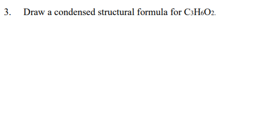 Solved 3. Draw a condensed structural formula for C3H602. | Chegg.com