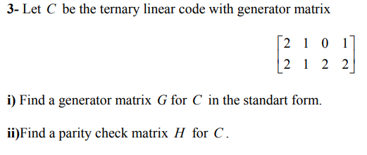 Solved 3- Let C be the ternary linear code with generator | Chegg.com