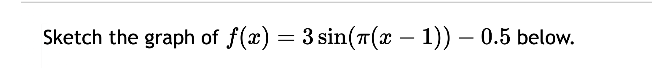 Solved Sketch the graph of f(x)=3sin(π(x−1))−0.5 below. | Chegg.com