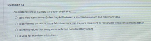 Solved Question 43 An existence check is a data validation | Chegg.com
