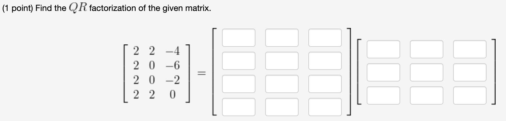 Solved (1 point) Find the QR factorization of the given | Chegg.com