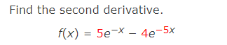 Solved Find the second derivative. f(x) = 5e-X - 4e-5x | Chegg.com