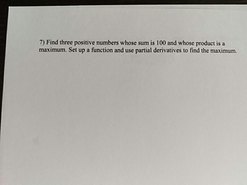 Solved 7) Find three positive numbers whose sum is 100 and | Chegg.com