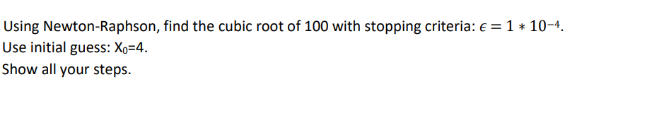 Solved Using Newton-Raphson, find the cubic root of 100 with | Chegg.com