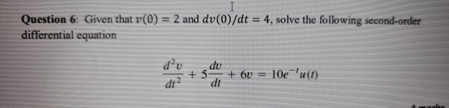 Solved Question 6: Given that v(0) = 2 and dv(0)/dt = 4, | Chegg.com