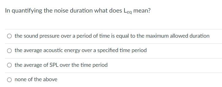 Solved In quantifying the noise duration what does Leq mean? | Chegg.com