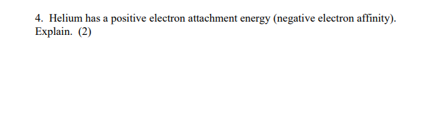 Solved 4. Helium has a positive electron attachment energy | Chegg.com