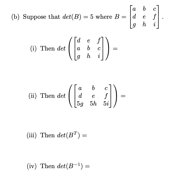 Solved Suppose that det(B)=5 where B=⎣⎡adgbehcfi⎦⎤ (i) Then | Chegg.com