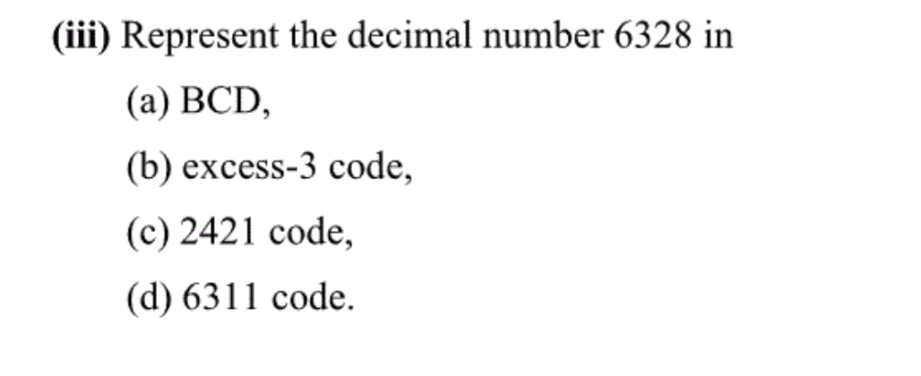 Solved (iii) Represent the decimal number 6328 in (a) BCD, | Chegg.com