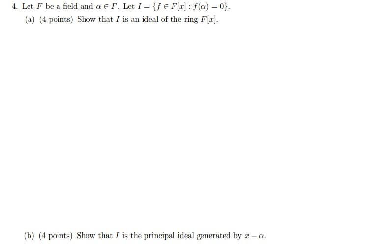 Solved 4. Let F be a field and α∈F. Let I={f∈F[x]:f(α)=0}. | Chegg.com