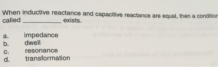 Solved When inductive reactance and capacitive reactance are | Chegg.com