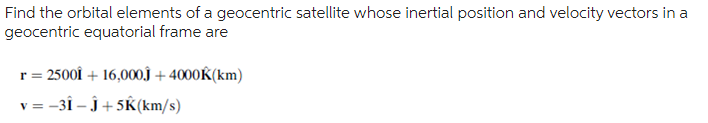 Solved Find the orbital elements of a geocentric satellite | Chegg.com