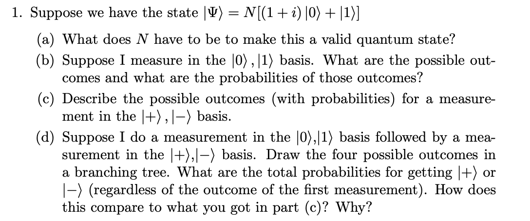 Solved 1. Suppose we have the state ∣Ψ =N[(1+i)∣0 +∣1 ] (a) | Chegg.com