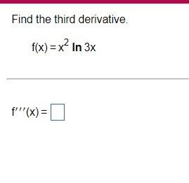 Solved Find the third derivative. f(x)=x2ln3x f′′′(x)= | Chegg.com