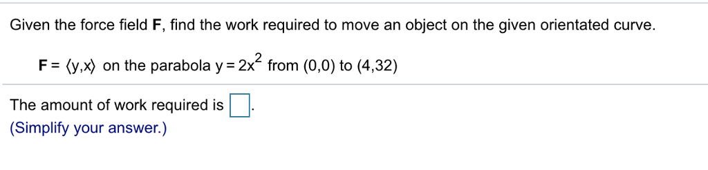 Solved Given the force field F, find the work required to | Chegg.com