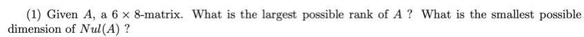 Solved (1) Given A, a 6 x 8-matrix. What is the largest | Chegg.com