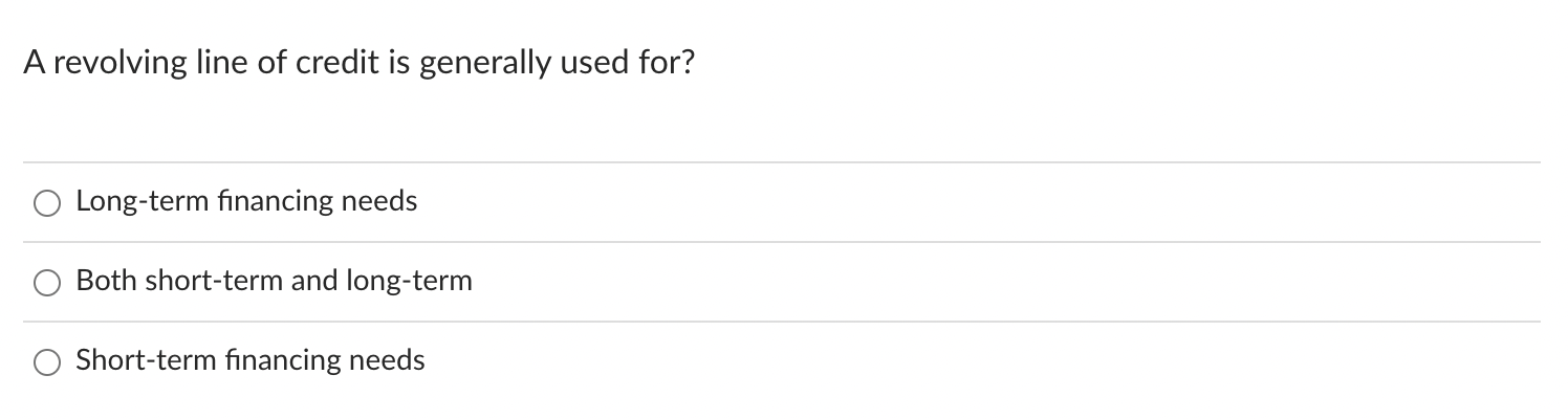 Solved A revolving line of credit is generally used for? | Chegg.com