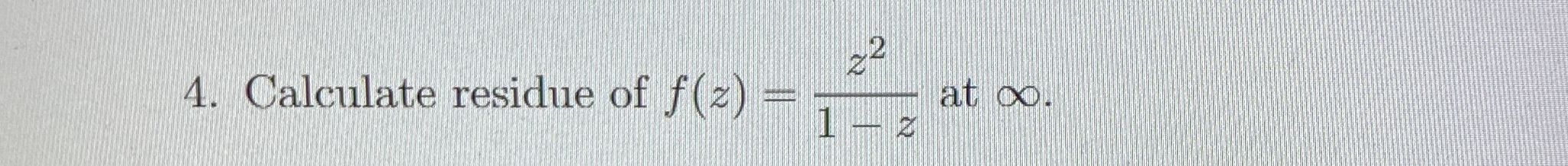 Solved 4. Calculate residue of f(z)=1−zz2 at ∞. | Chegg.com